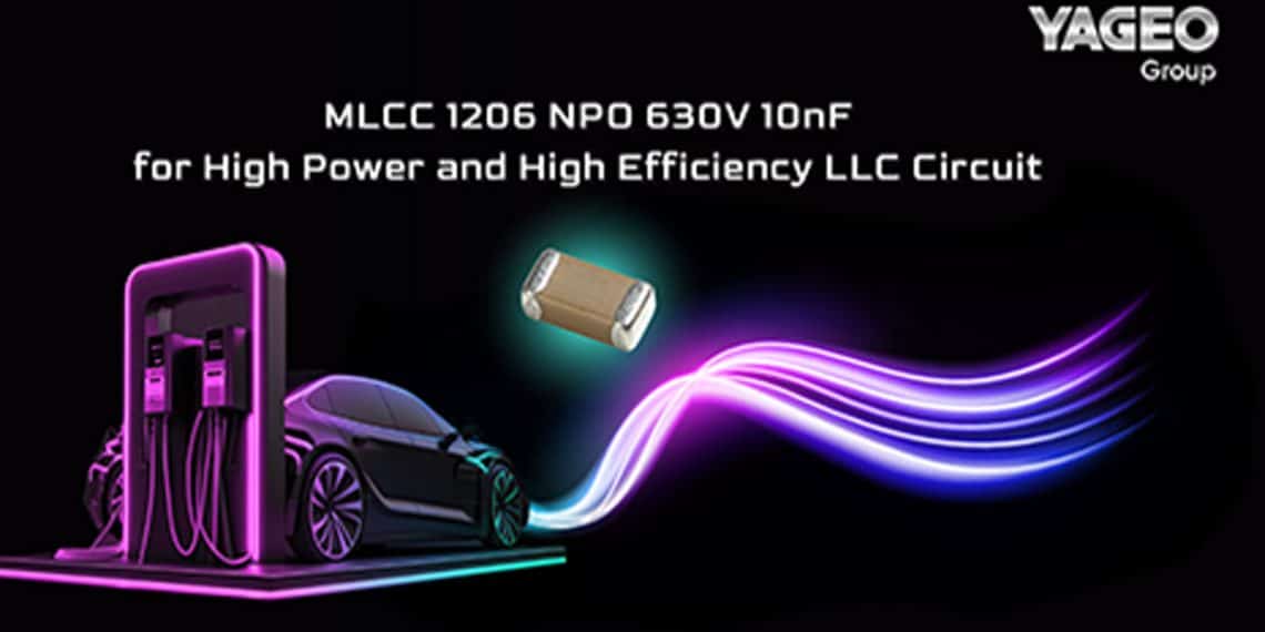YAGEO Releases High Capacitance 630V NP0 MLCC for Higher Power Density and Efficiency Circuits