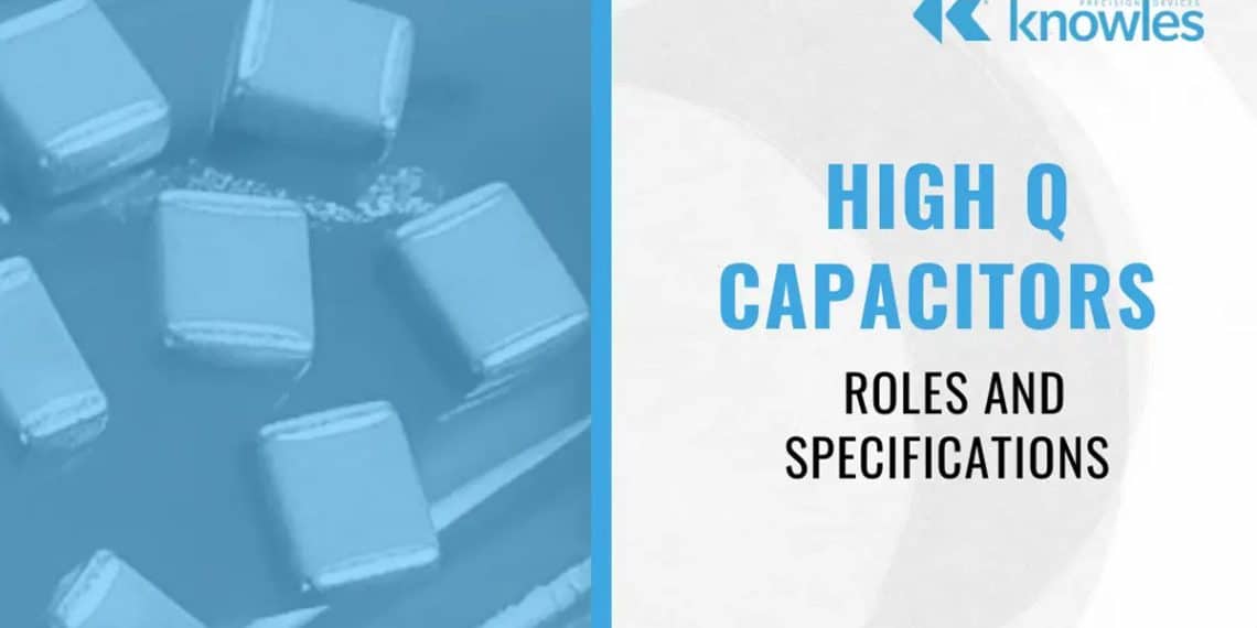 High Q Capacitors – Roles and Specifications High Q Capacitors – Roles and Specifications